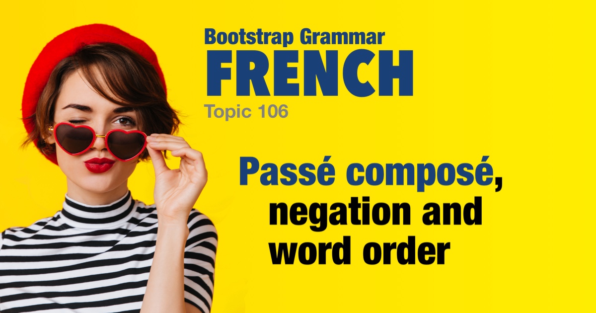 Bootstrap French Grammar - Passé composé, negation and word order