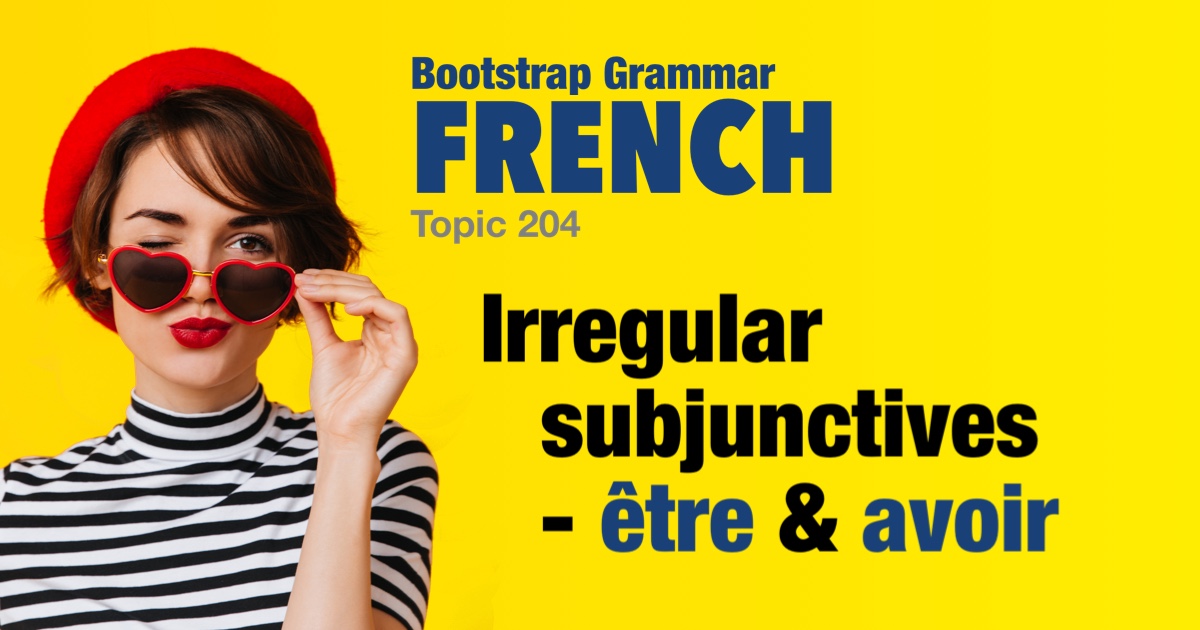 Bootstrap French Grammar - Irregular subjunctives - être & avoir