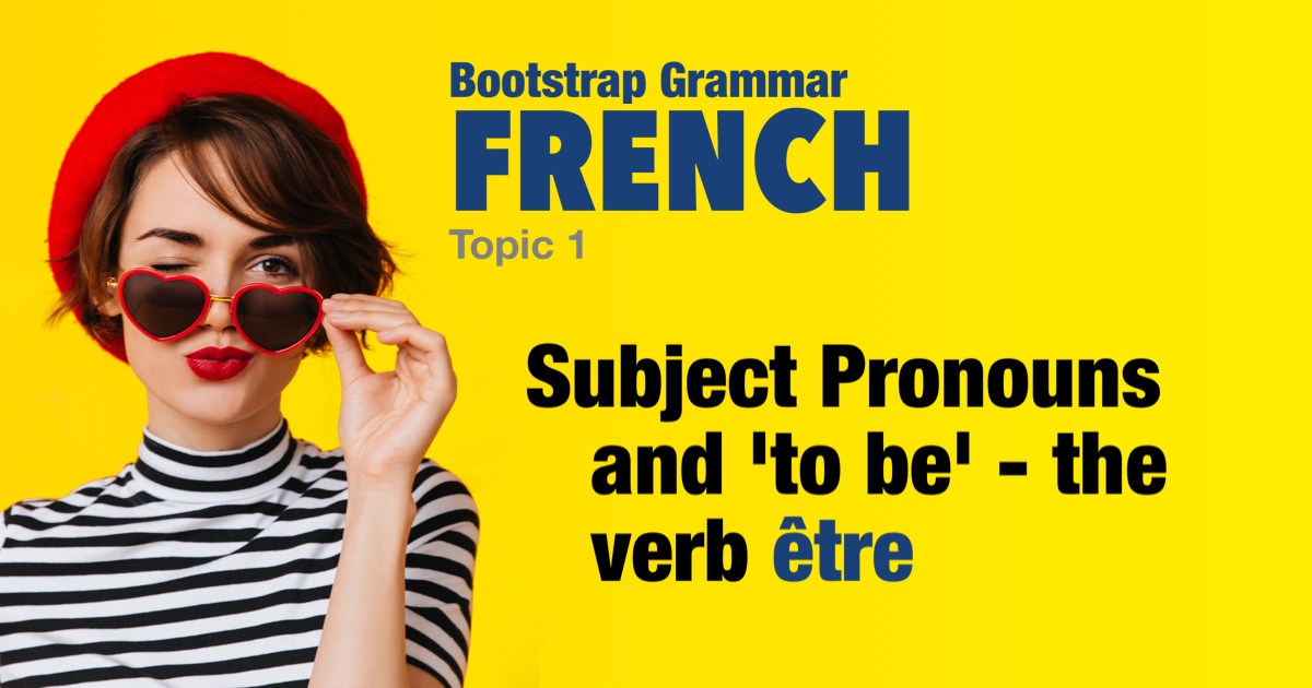 Bootstrap French Grammar - Subject Pronouns and 'to be' - the verb être